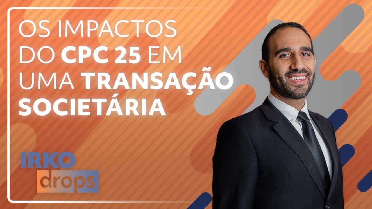 Os impactos do CPC 25 em uma transação societária - Irko Hirashima