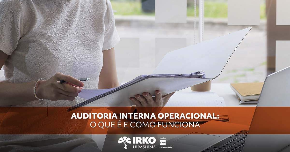 Auditoria Interna Operacional: o que é e como funciona - Irko Hirashima
